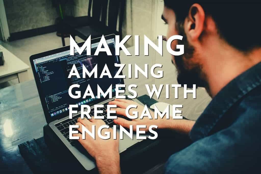 Making Amazing Games With 16 Free Game Engines For Beginners